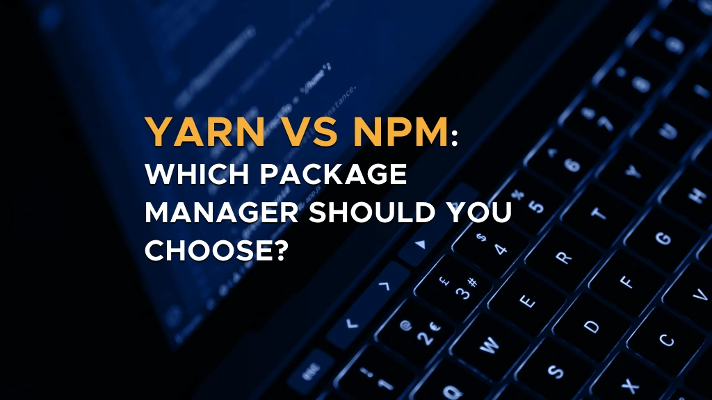 Yarn vs NPM: Which Package Manager Should You Choose?