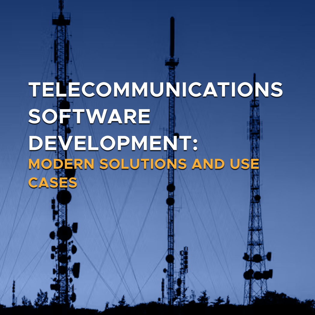 Telecommunications Software Development: Modern Solutions and Use Cases